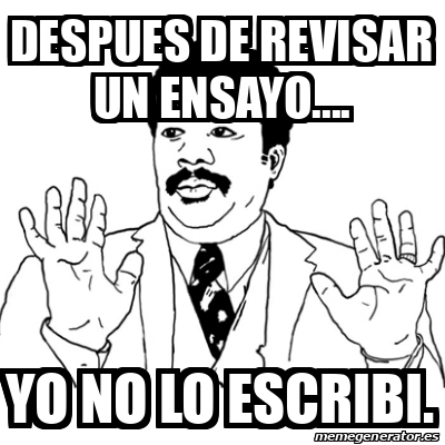 Meme Ay Si - Despues de revisar un ensayo.... Yo no lo escribi. - 33102324