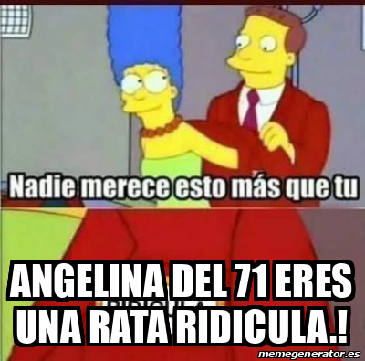 Meme Personalizado - ANGELINA DEL 71 ERES UNA RATA RIDICULA.! - 33102440