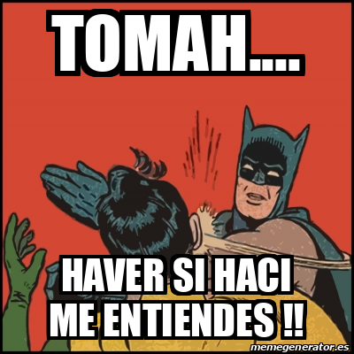 Meme Batman slaps Robin - tomah.... haver si haci me entiendes ...