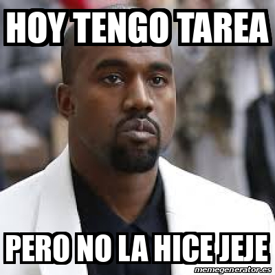 Meme Personalizado - hoy tengo tarea pero no la hice jeje - 33102580