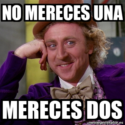 Meme Willy Wonka - No mereces una Mereces dos - 33102701