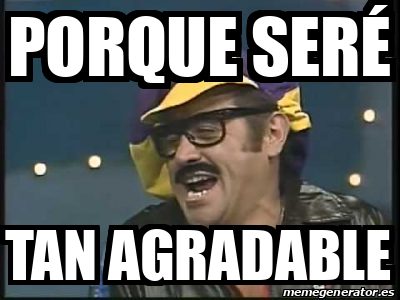 Meme Personalizado - PORQUE SERÉ tan agradable - 33103377