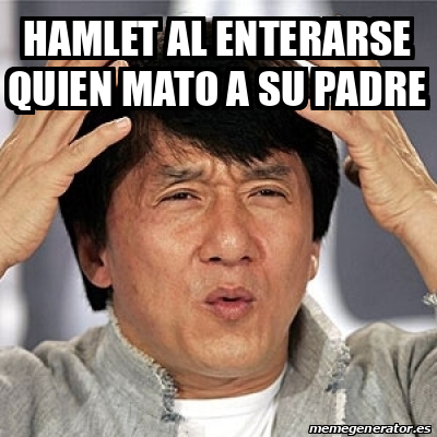 Meme Jackie Chan - Hamlet al enterarse quien mato a su padre - 33103685