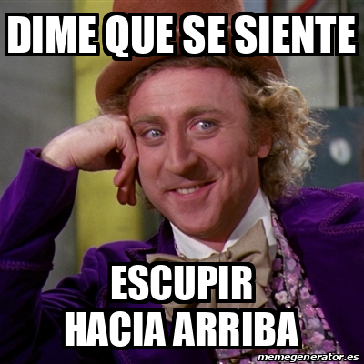Meme Willy Wonka - DIME QUE SE SIENTE ESCUPIR HACIA ARRIBA - 33103922