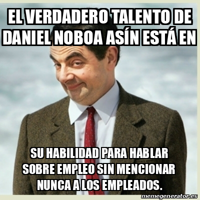 Meme Mr Bean - El verdadero talento de Daniel Noboa Asín está en su ...
