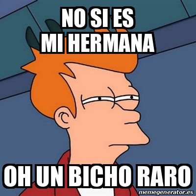 Meme Futurama Fry - no si es mi hermana oh un bicho raro - 33104629