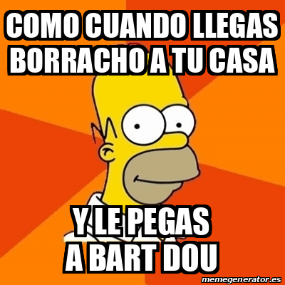 Meme Homer - COMO CUANDO LLEGAS BORRACHO A TU CASA Y LE PEGAS A BART ...