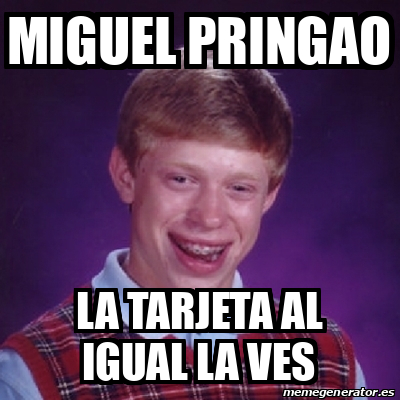 Meme Bad Luck Brian - Miguel pringao La tarjeta al igual la ves - 33104858