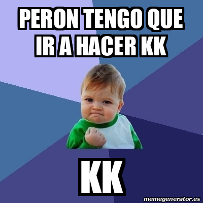 Meme Bebe Exitoso - peron tengo que ir a hacer kk kk - 33105564