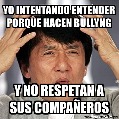 Meme Jackie Chan - Yo intentando entender porque hacen bullyng Y no ...