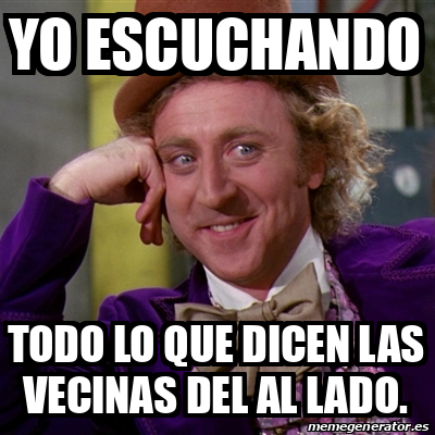 Meme Willy Wonka - yo escuchando todo lo que dicen las vecinas del al ...