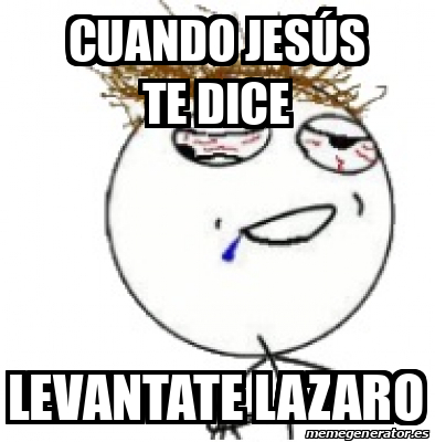Meme Personalizado - Cuando jesús te dice Levantate lazaro - 33106690