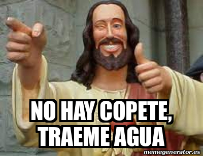 Meme Personalizado - no hay copete, traeme agua - 33106701