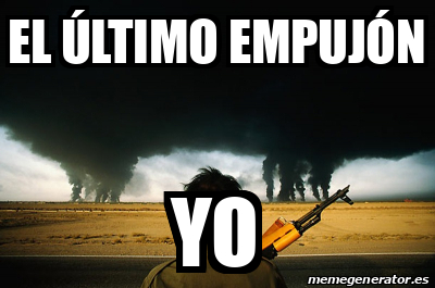 Meme Personalizado - EL ÚLTIMO EMPUJÓN YO - 33106756