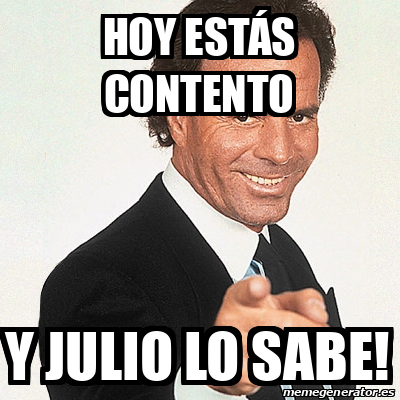 Meme Julio Iglesias - Hoy estás contento Y julio lo sabe! - 33106949