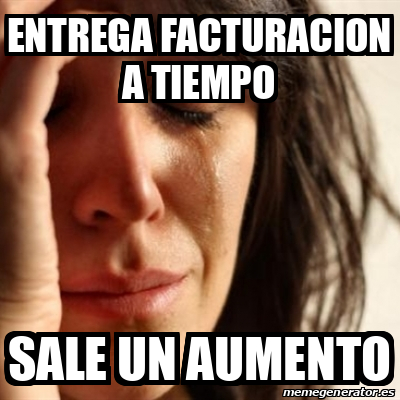 Meme Problems - entrega facturacion a tiempo sale un aumento - 33106996