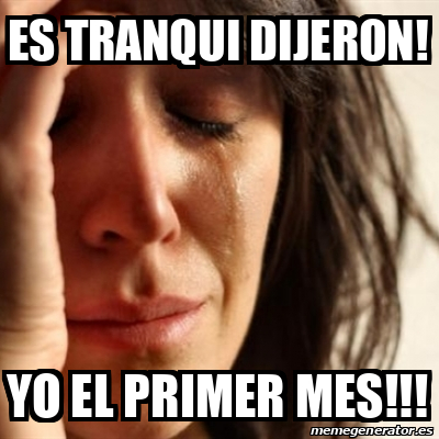 Meme Problems - Es tranqui dijeron! Yo el primer mes!!! - 33107004