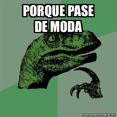 Meme Filosoraptor - PORQUE PASE DE MODA - 33107075