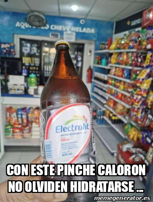 Meme Personalizado - Con este pinche caloron no olviden hidratarse ...