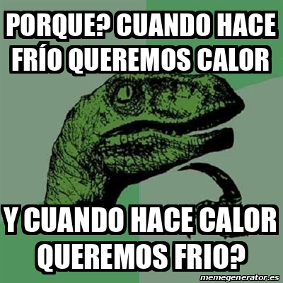 Meme Filosoraptor - Porque? cuando hace frío queremos calor Y cuando ...