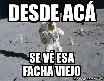 Meme Personalizado - Desde acá se vé esa facha viejo - 33107712