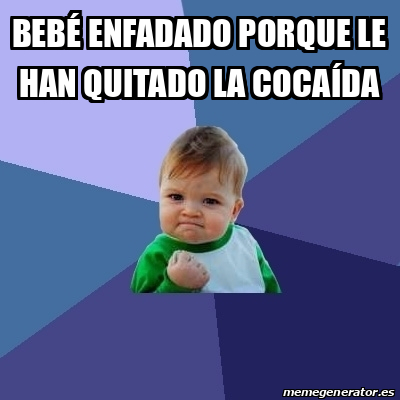 Meme Bebe Exitoso - bebé enfadado porque le han quitado la cocaída ...