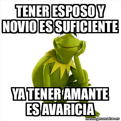 Meme Kermit the frog - Tener Esposo y novio es suficiente Ya tener ...