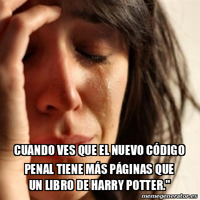Meme Problems - Cuando ves que el Nuevo Código Penal tiene más páginas ...
