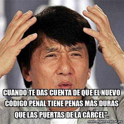 Meme Jackie Chan - Cuando te das cuenta de que el nuevo Código Penal ...