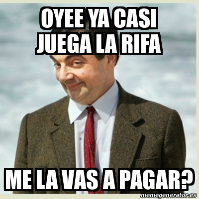 Meme Mr Bean - Oyee ya casi juega la rifa Me la vas a pagar? - 33109340