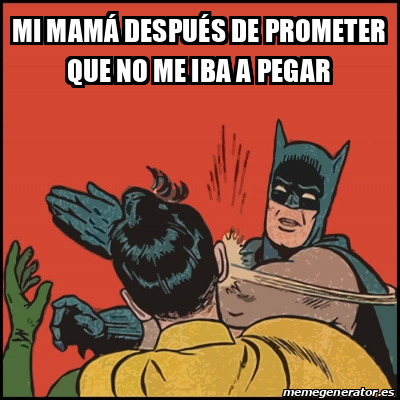 Meme Batman slaps Robin - Mi mamá después de prometer que no me iba a ...
