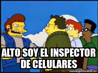 Meme Personalizado - Alto soy el inspector de celulares - 33109855