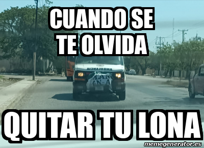 Meme Personalizado - Cuando se te olvida Quitar tu lona - 33110096