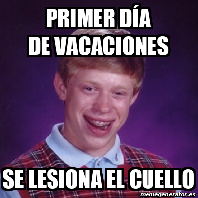 Meme Bad Luck Brian - Primer día de vacaciones Se lesiona el cuello ...