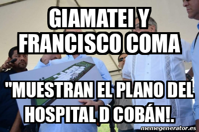 Meme Personalizado - GIAMATEI Y FRANCISCO COMA "MUESTRAN EL PLANO DEL ...