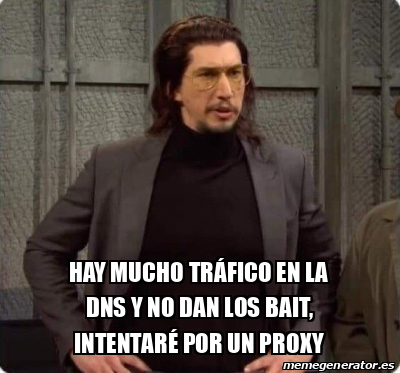 Meme Personalizado - Hay mucho tráfico en la dns y no dan los bait ...