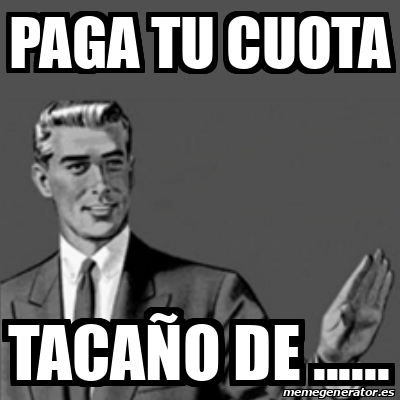 Meme Correction Guy - PAGA TU CUOTA TACAÑO DE ...... - 33110871