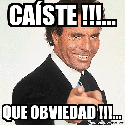 Meme Julio Iglesias - Caíste !!!... Que obviedad !!!... - 33110875