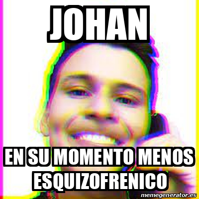 Meme Personalizado - johan en su momento menos esquizofrenico - 33110928