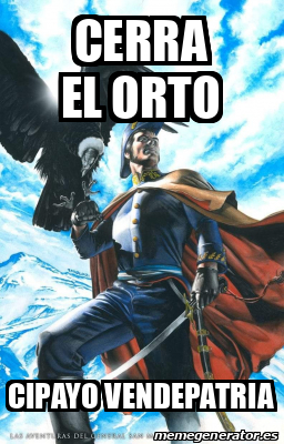 Meme Personalizado - CERRA EL ORTO CIPAYO VENDEPATRIA - 33110940