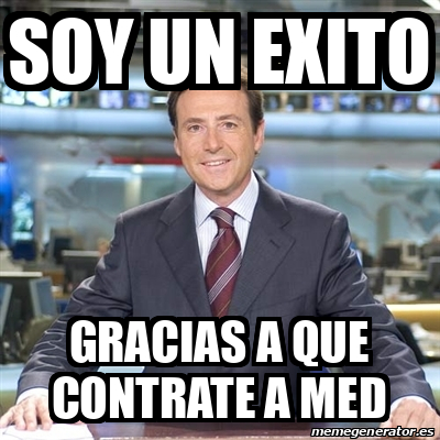 Meme Matias Prats - SOY UN EXITO GRACIAS A QUE CONTRATE A MED - 33111109