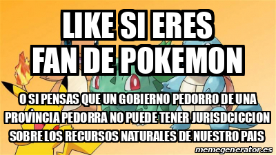 Meme Personalizado - like si eres fan de pokemon o si pensas que un ...