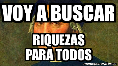Meme Personalizado - Voy a buscar riquezas para todos - 33111216