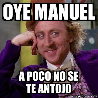 Meme Willy Wonka - Oye Manuel A poco no se te antojo - 33111306