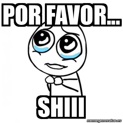 Meme Por favor - por favor... shiii - 33111402