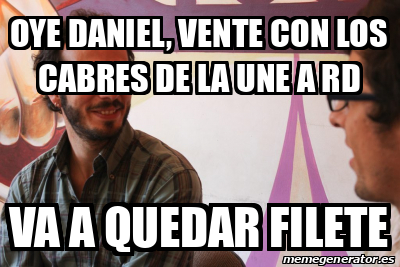 Meme Personalizado - Oye Daniel, vente con los cabres de la UNE a RD Va ...
