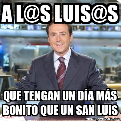 Meme Matias Prats - A l@s Luis@s Que tengan un día más bonito que un ...