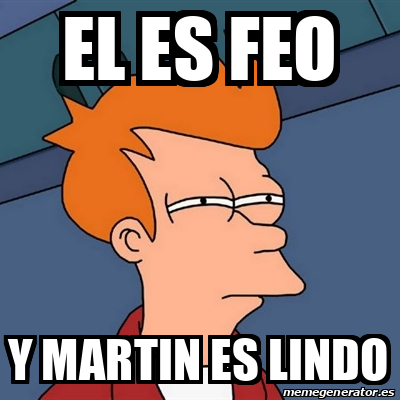 Meme Futurama Fry - el es feo y martin es lindo - 33111905