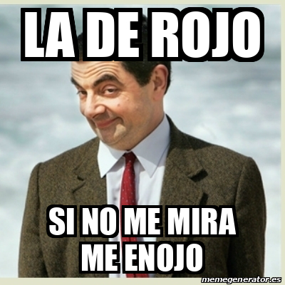 Meme Mr Bean - La de ROjo SI NO ME MIRA me ENOJO - 33111976