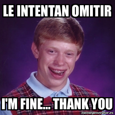 Meme Bad Luck Brian - Le intentan omitir I'm fine... thank you - 33112237
